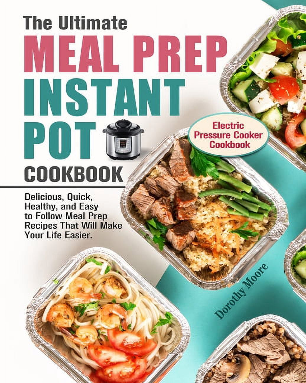 The Ultimate Meal Prep Instant Pot Cookbook: Delicious, Quick, Healthy ...