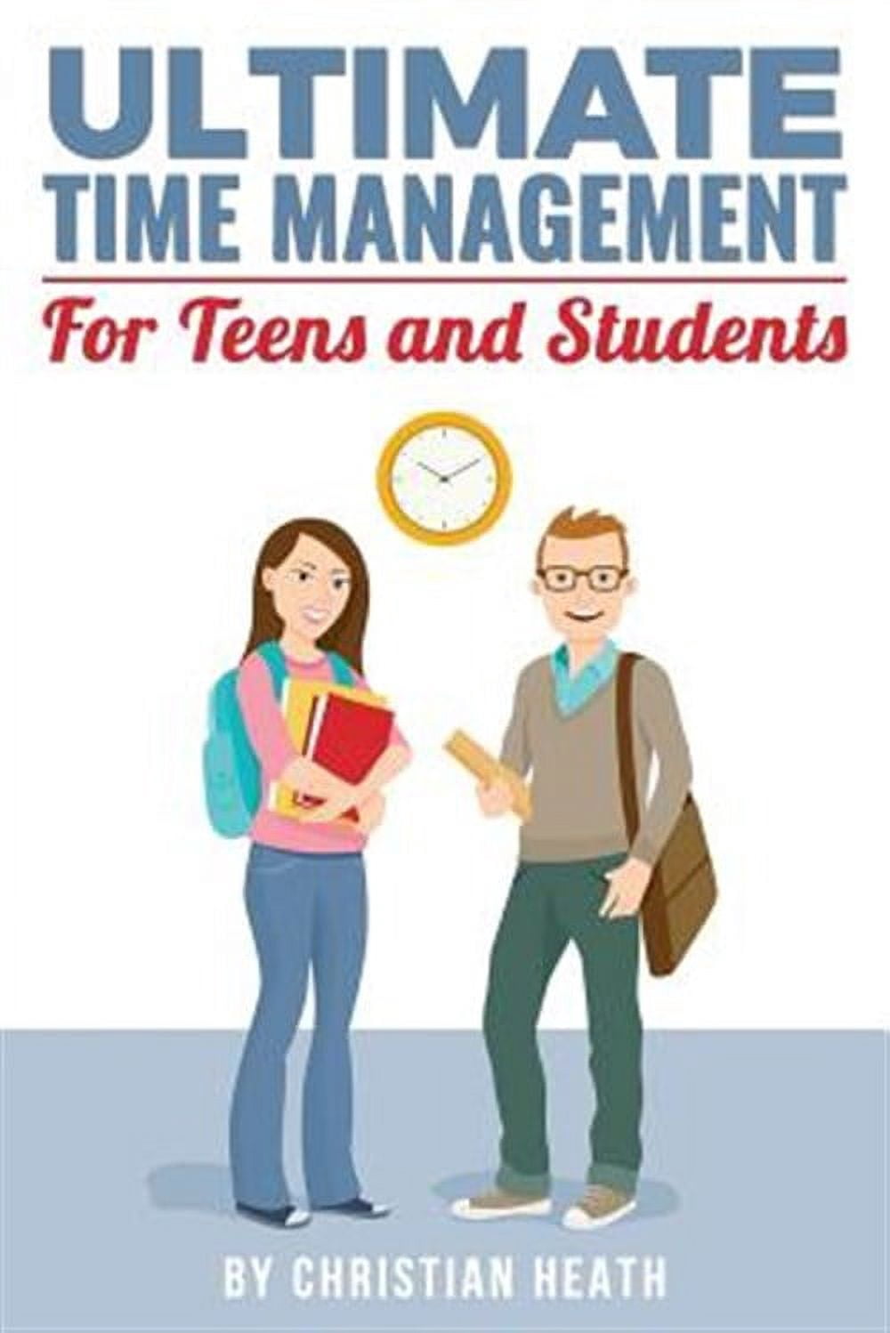 Ultimate Time Management for Teens and Students: Become Massively More ...