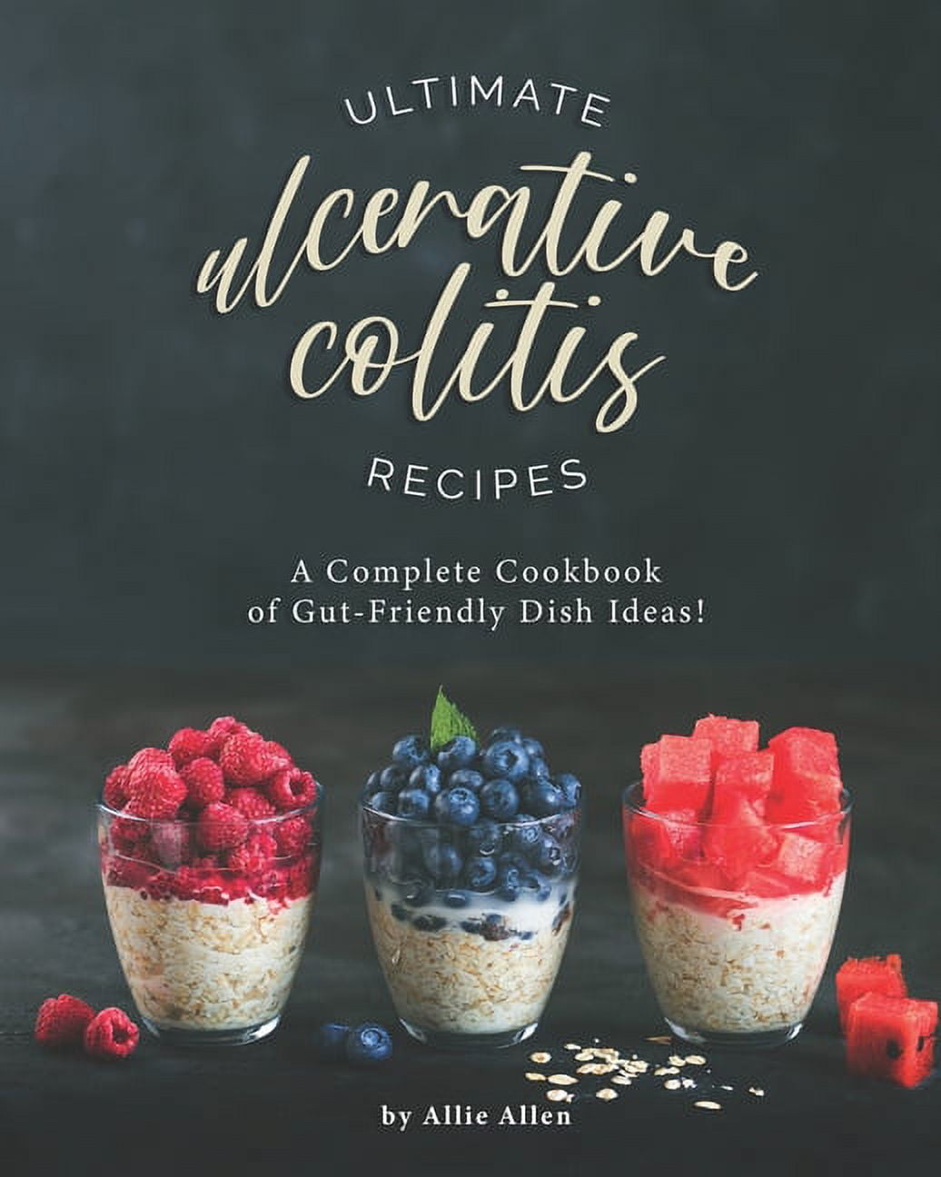 Ultimate Ulcerative Colitis Recipes: A Complete Cookbook of Gut ...
