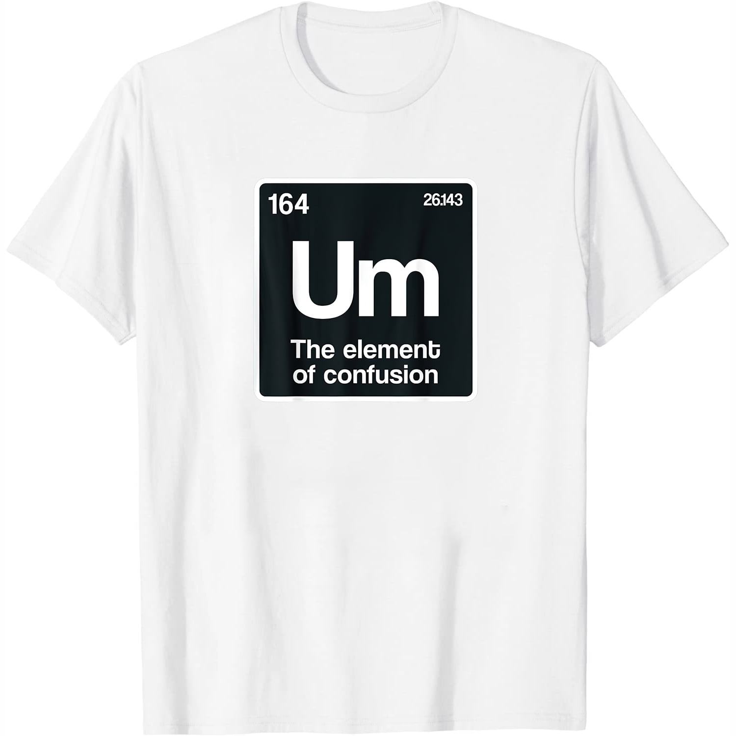 Um Element Of Confusion Periodic Table Science Nerd T-Shirt - Walmart.com