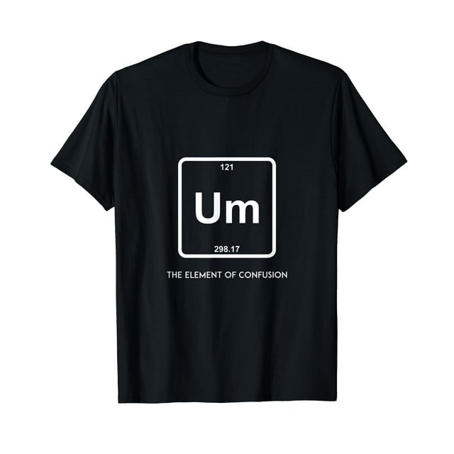 Um! Element Of Confusion Periodic Table T-Shirt Science Tee - Walmart.com