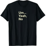 Um Yeah No Funny Saying T-shirt for Men, Women and Kids Tee T-Shirt ...