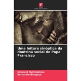 Uma leitura sinÃ³ptica da doutrina social do Papa Francisco, (Paperback ...