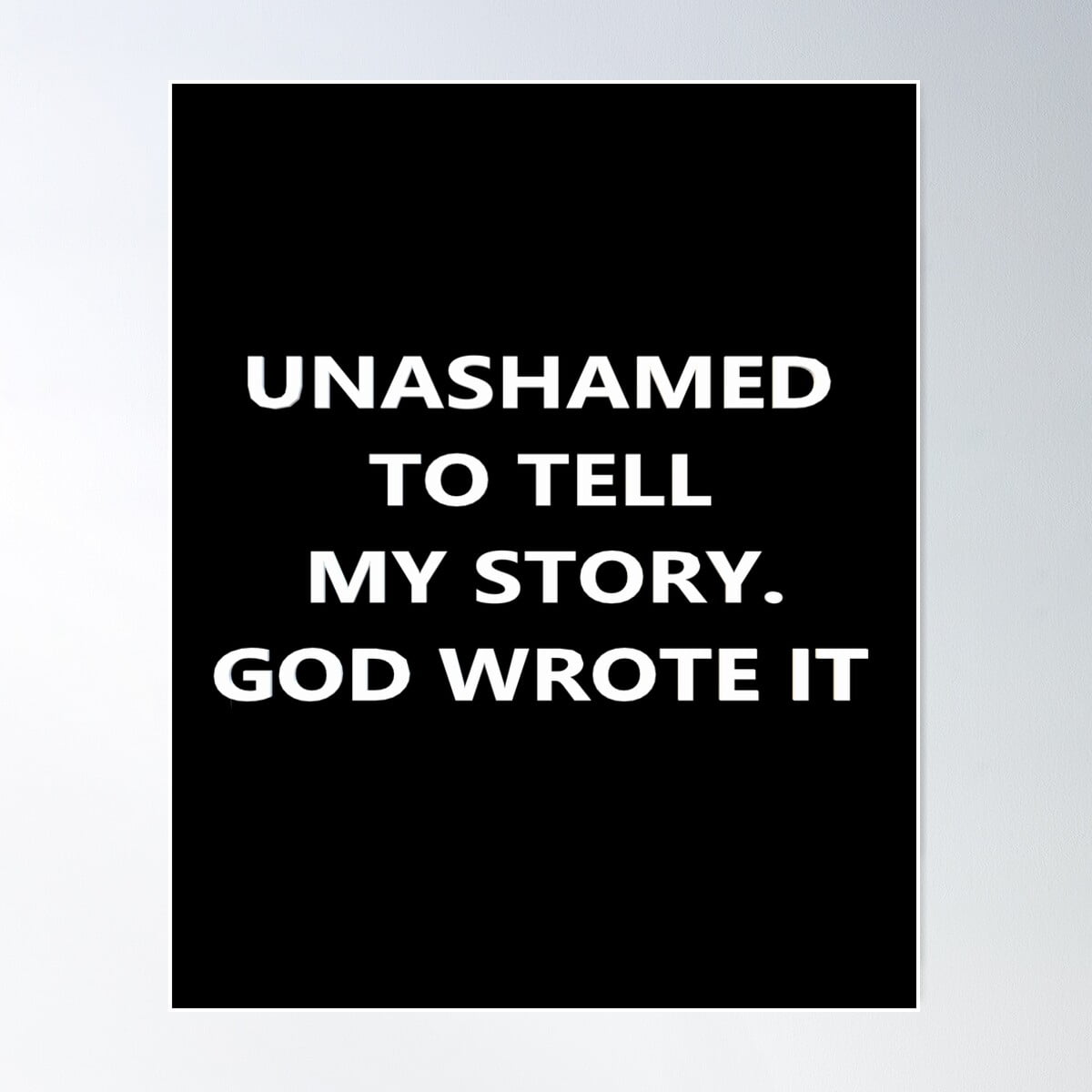 Unashamed To Tell My Story. God Wrote It (White) Poster Wall Art ...