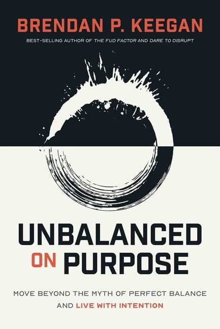 Unbalanced on Purpose: Move Beyond the Myth of Perfect Balance and Live ...