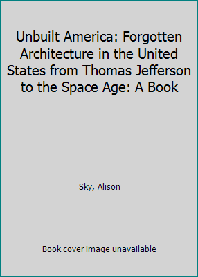 Pre-Owned Unbuilt America: Forgotten Architecture in the United States ...