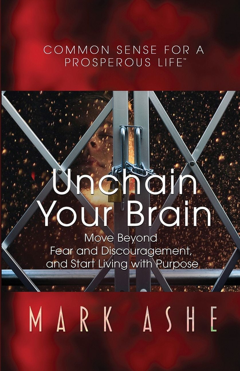 Unchain Your Brain: Move Beyond Fear and Discouragement, and Start ...