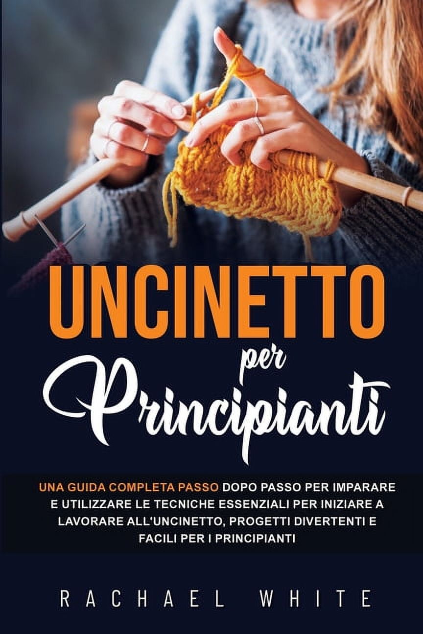Uncinetto per principianti : Una guida completa passo dopo passo per imparare e utilizzare le ...