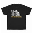 Uncle The Man The Myth The Bad Influence Dad Father's Day Gift T-Shirt ...