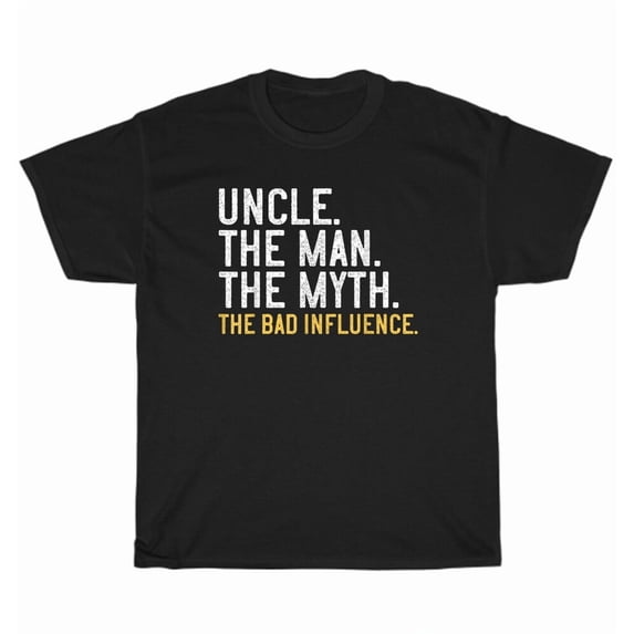 Uncle The Man The Myth The Bad Influence Dad Father's Day Gift T-Shirt ...