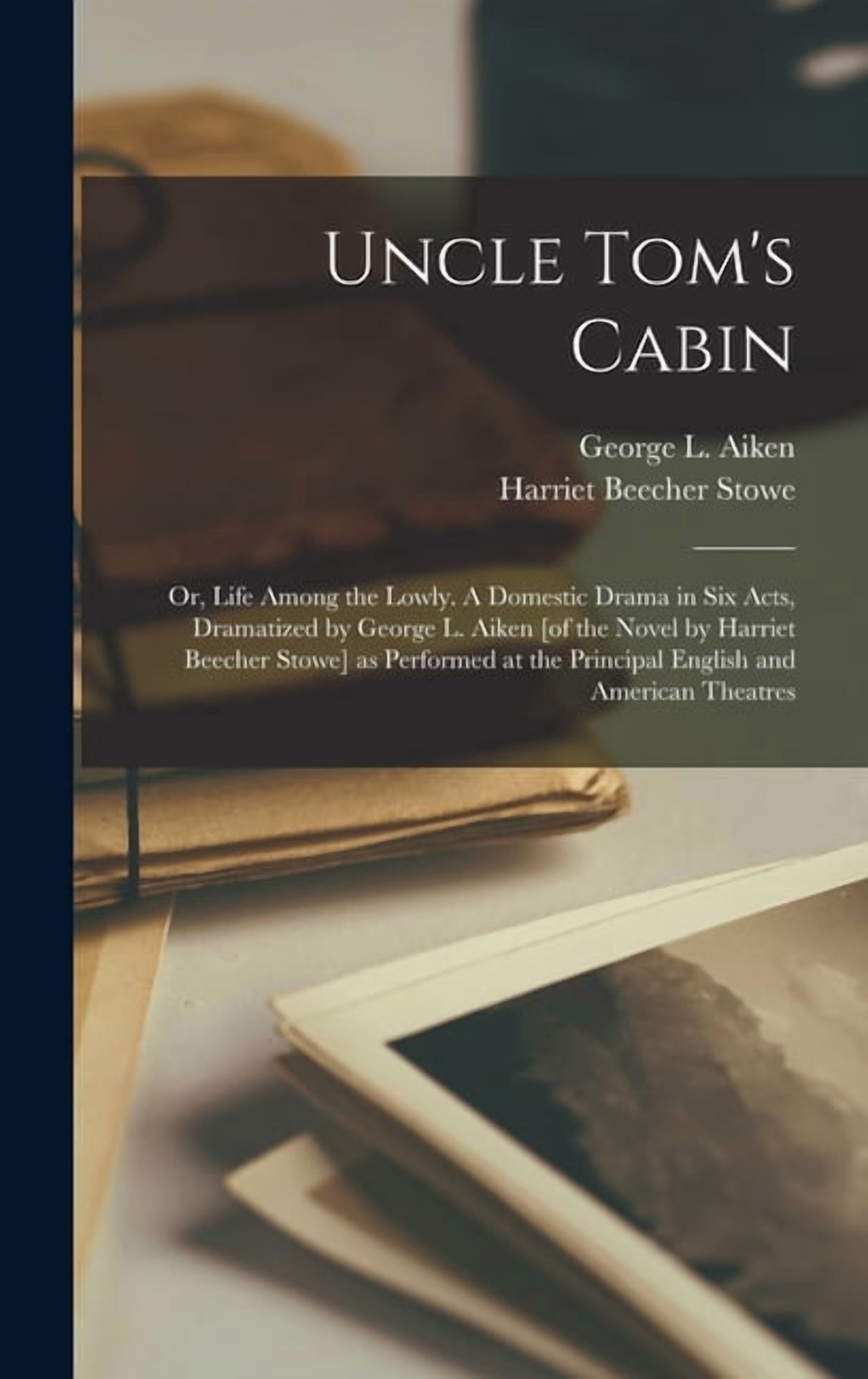 Uncle Tom's Cabin; or, Life Among the Lowly. A Domestic Drama in six ...