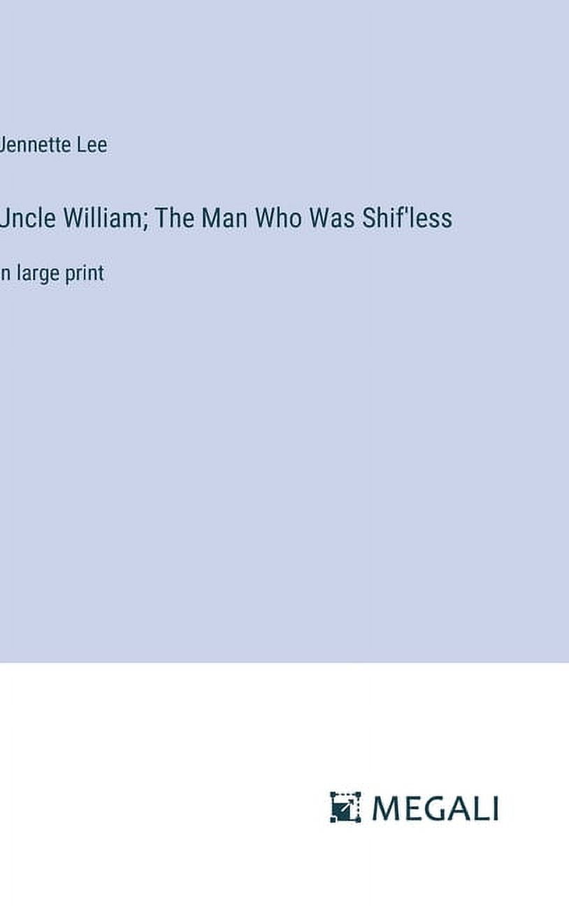 Uncle William; The Man Who Was Shif'less: in large print (Hardcover ...