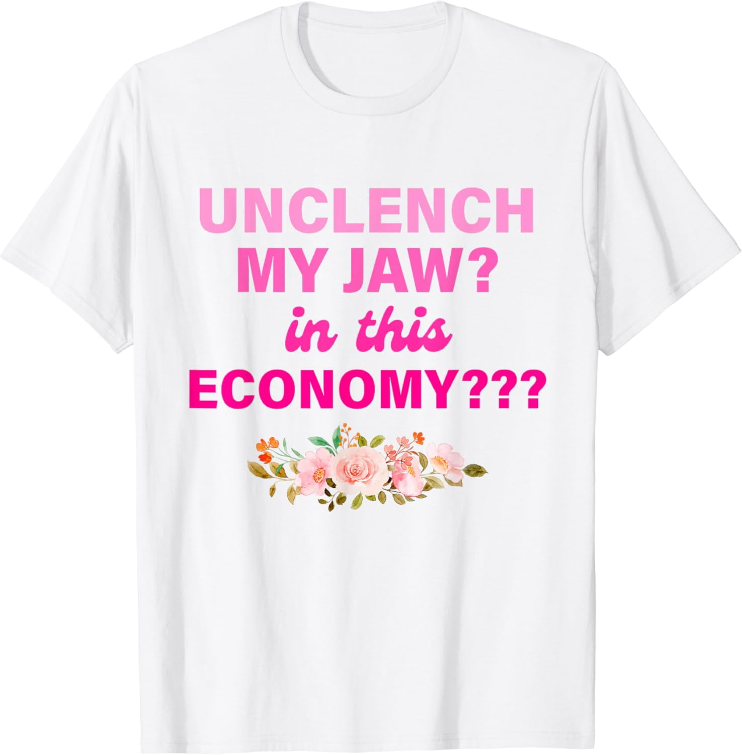 Unclench My Jaw? In This Economy?? Funny T-Shirt - Walmart.com