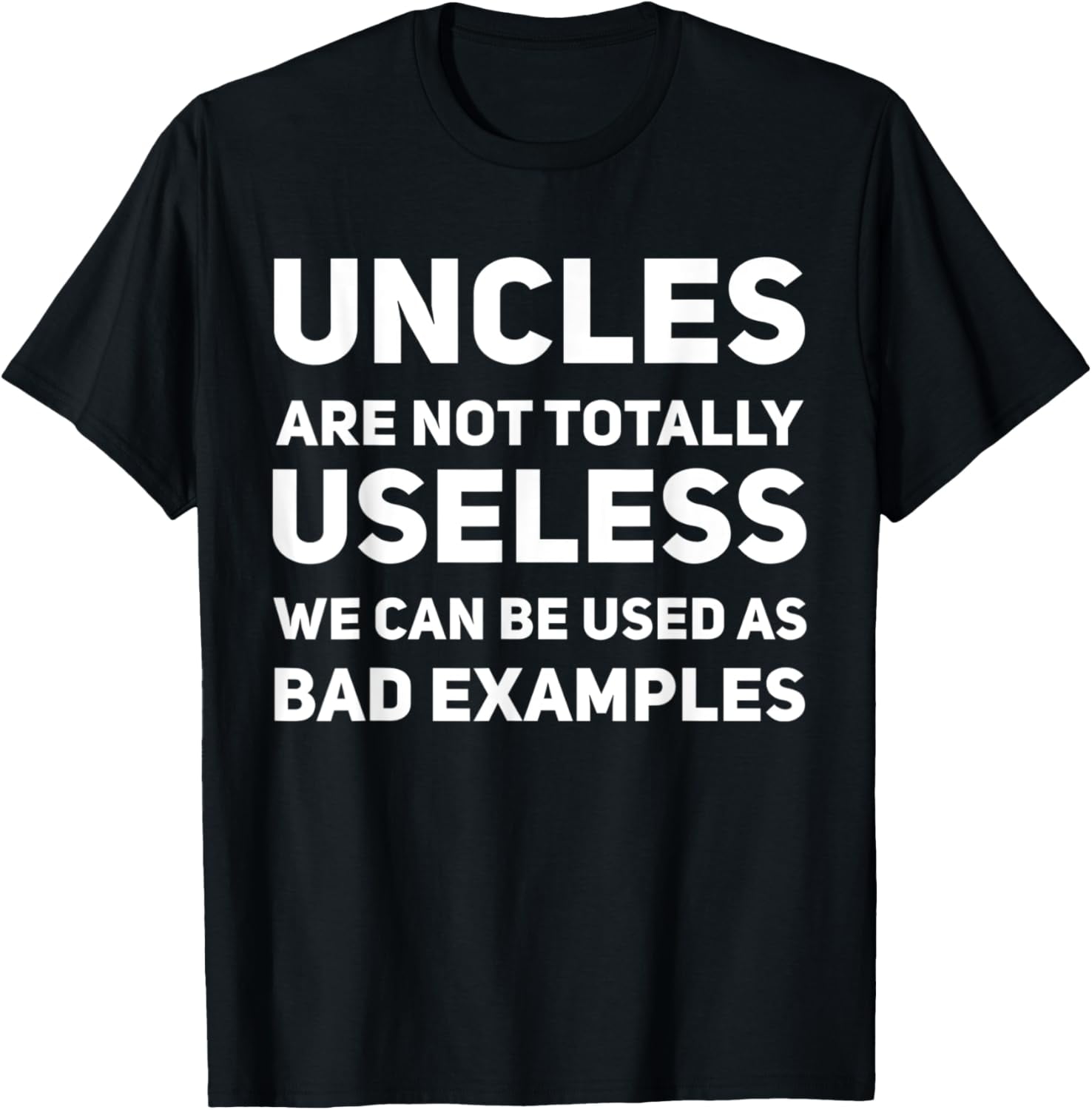 Uncles are not totally useless we can be used as bad example T-Shirt ...