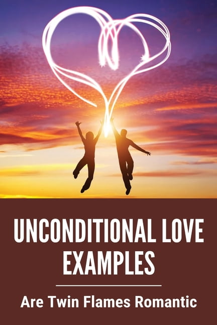 Unconditional Love Examples : Are Twin Flames Romantic: Twin Flame ...