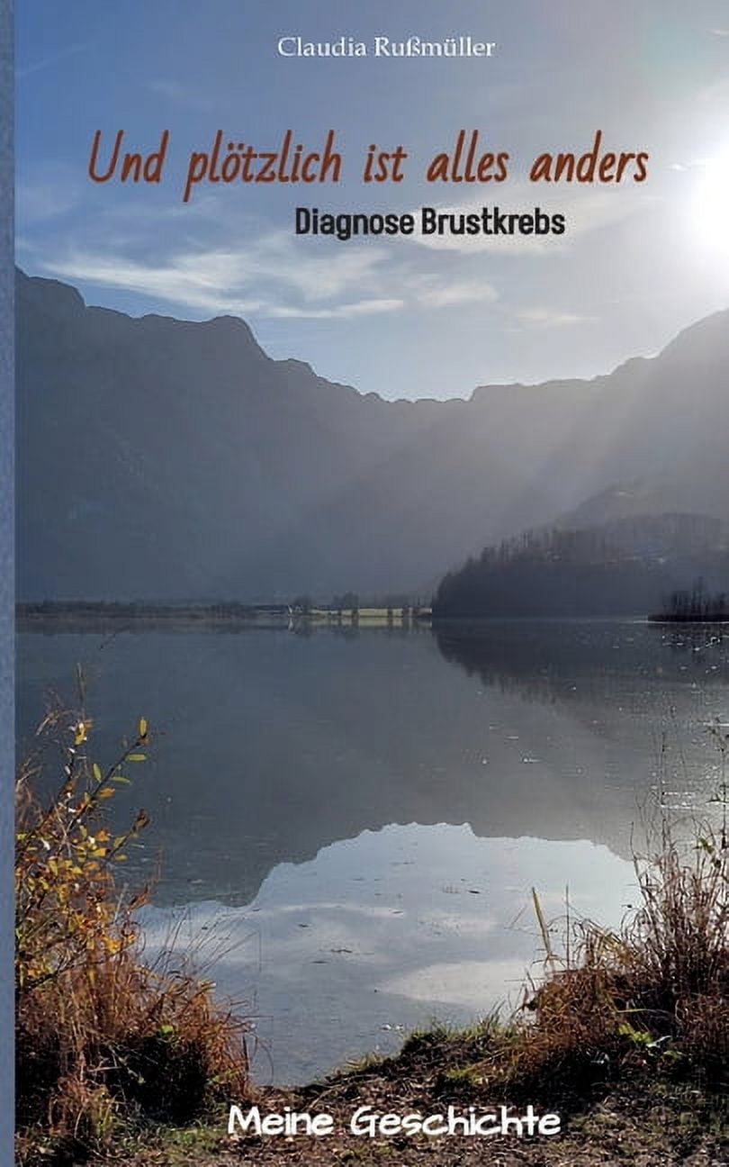 Und plötzlich ist alles anders - meine wahre Geschichte mit der Diagnose Brustkrebs: Diagnose ...