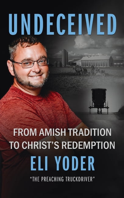 Undeceived: From Amish Tradition to Christ's Redemption, (Hardcover ...