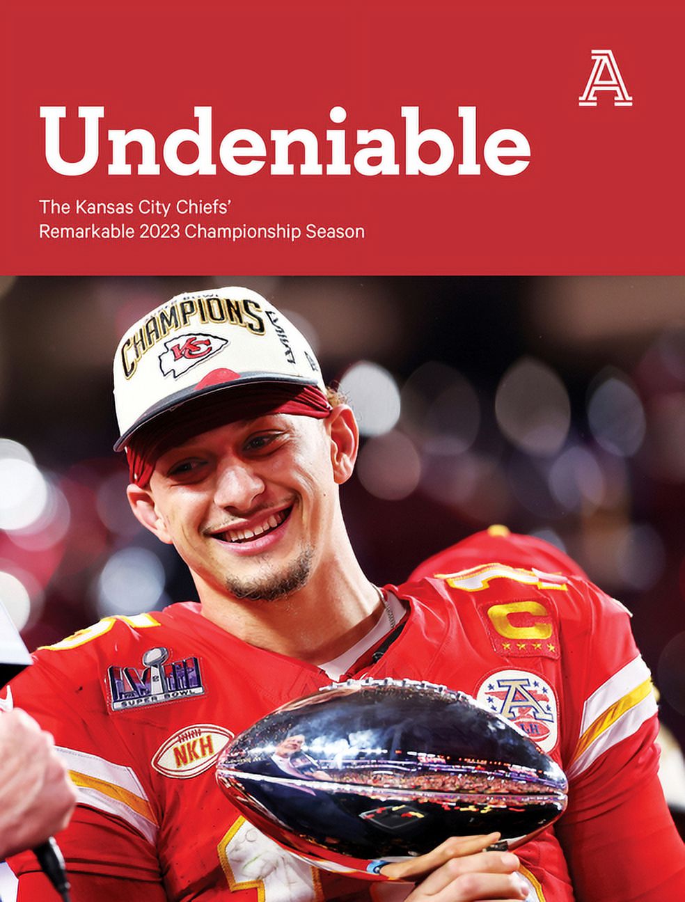 Undeniable : The Kansas City Chiefs' Remarkable 2023 Championship ...