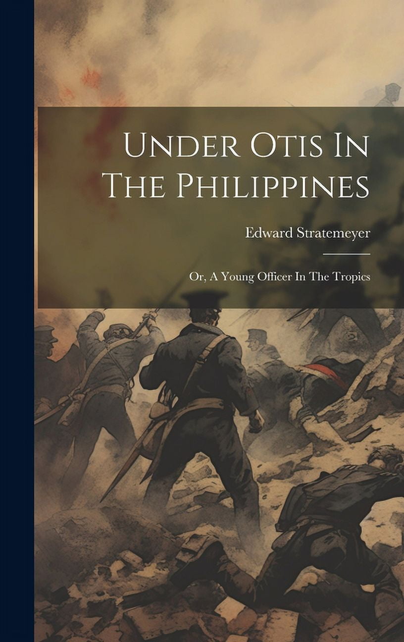 Under Otis In The Philippines: Or, A Young Officer In The Tropics ...