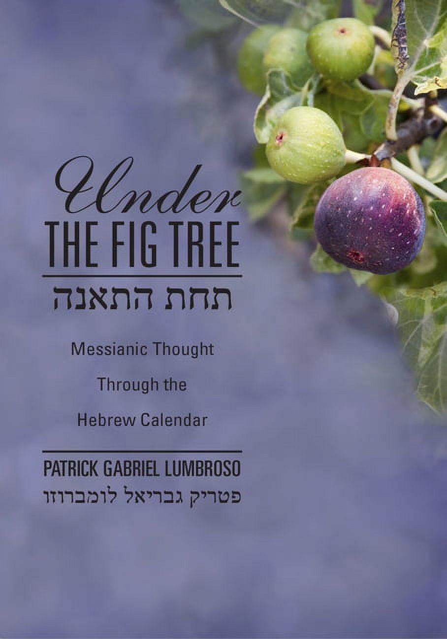 Under The Fig Tree: Messianic Thought Through The Hebrew Calendar ...