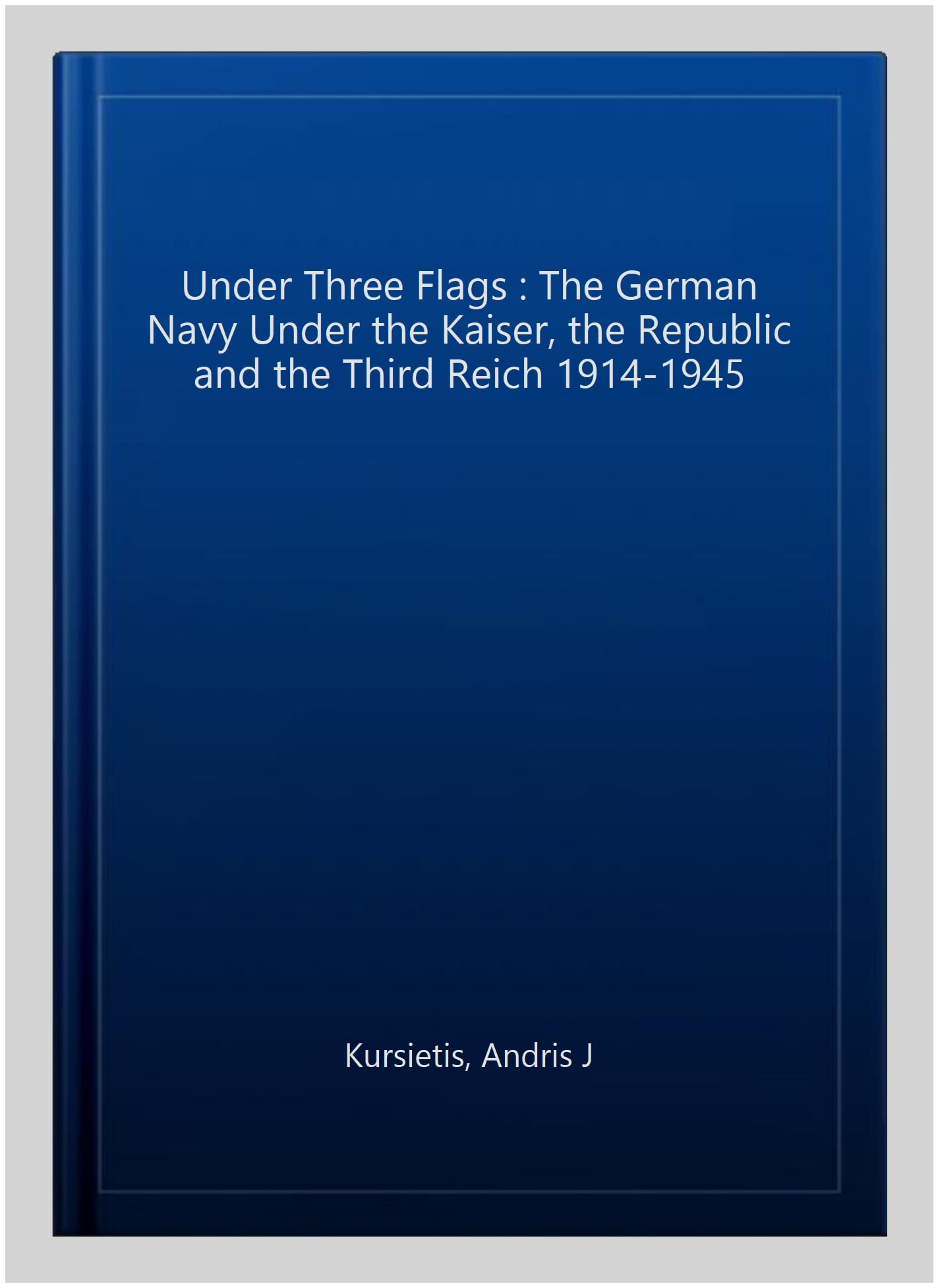 Under Three Flags : The German Navy Under the Kaiser, the Republic and ...