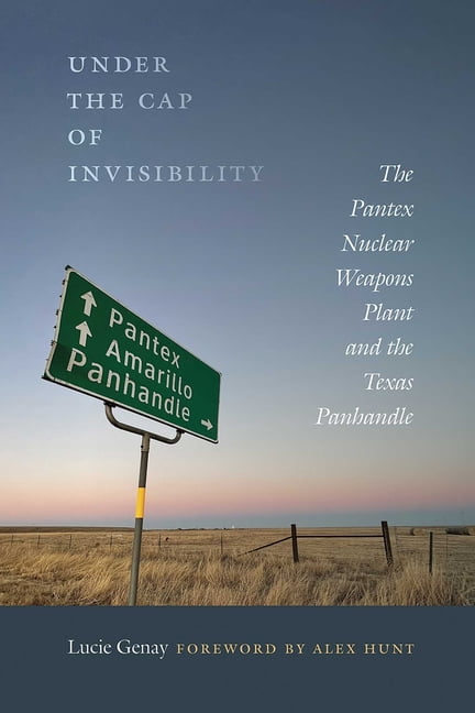 Under the Cap of Invisibility: The Pantex Nuclear Weapons Plant and the ...