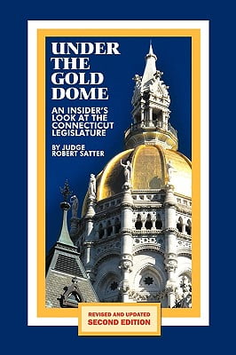 Under the Gold Dome: An Insider's Look at the Connecticut Legislature ...