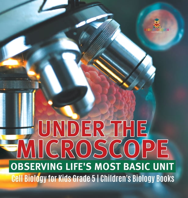 Under the Microscope : Observing Life's Most Basic Unit Cell Biology for Kids Grade 5 Children's ...