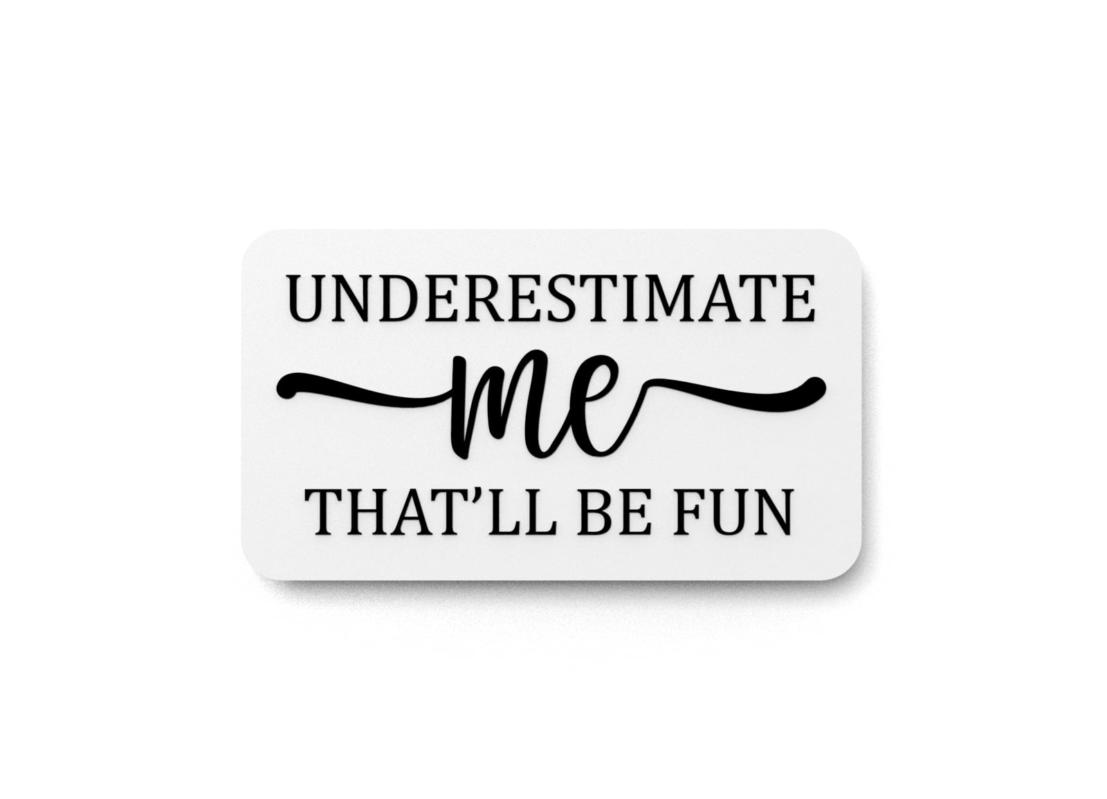 Underestimate Me That'll Be Fun | Funny sign For Home or Office ...