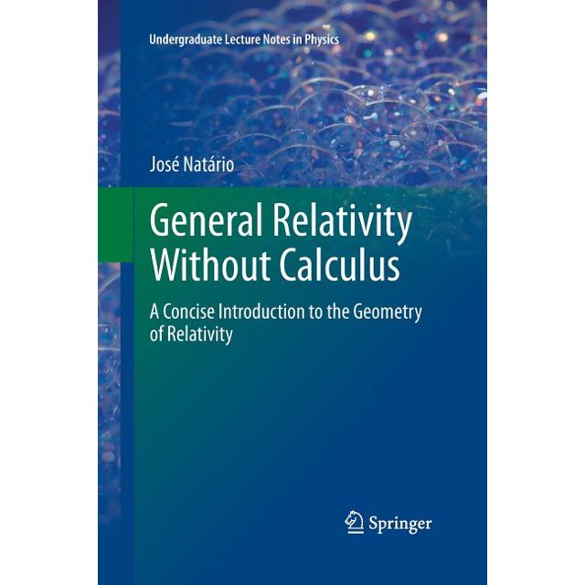 Undergraduate Lecture Notes In Physics General Relativity Without Calculus A Concise