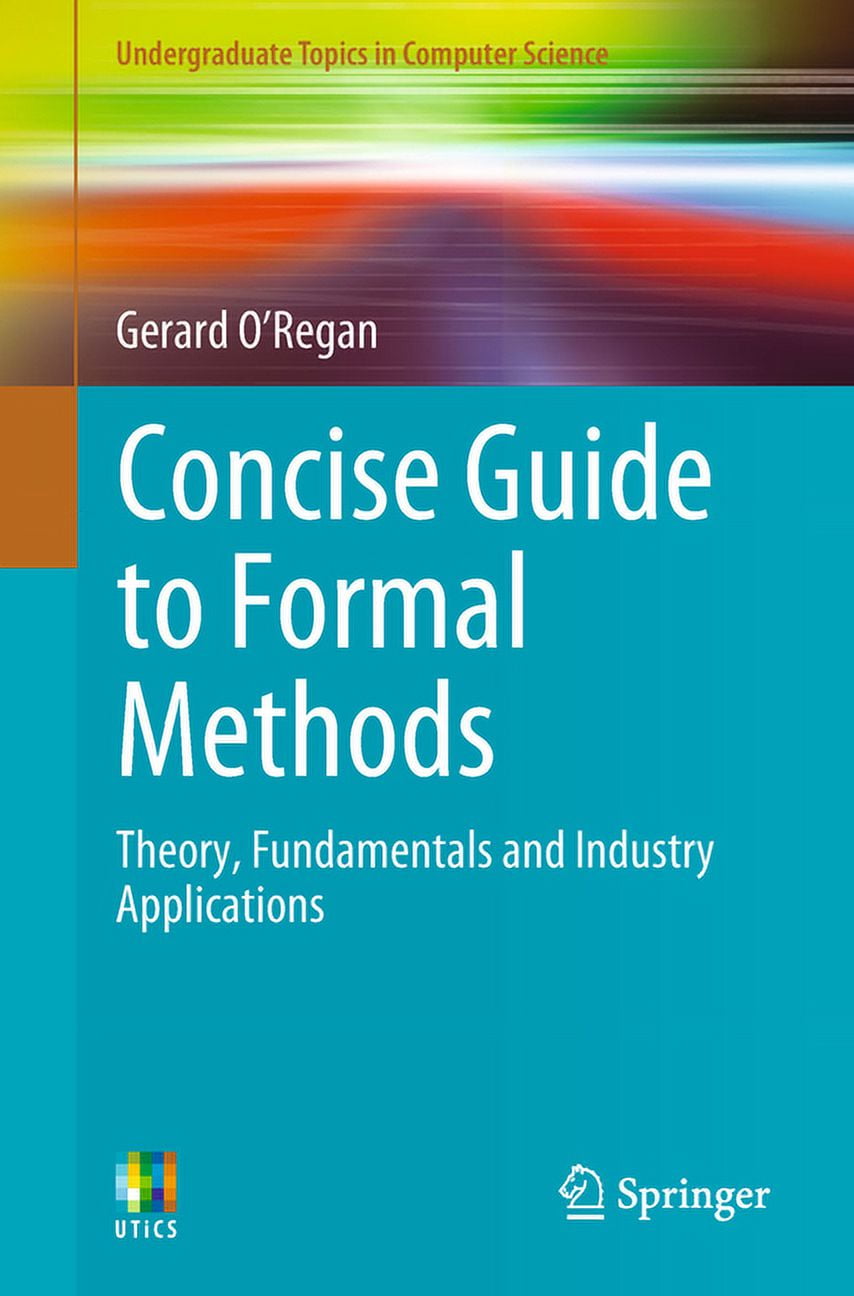 Undergraduate Topics in Computer Science: Concise Guide to Formal Methods: Theory, Fundamentals ...
