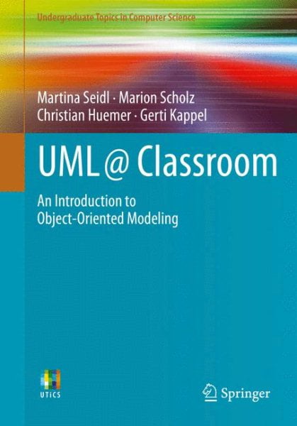 Undergraduate Topics in Computer Science: UML @ Classroom: An ...