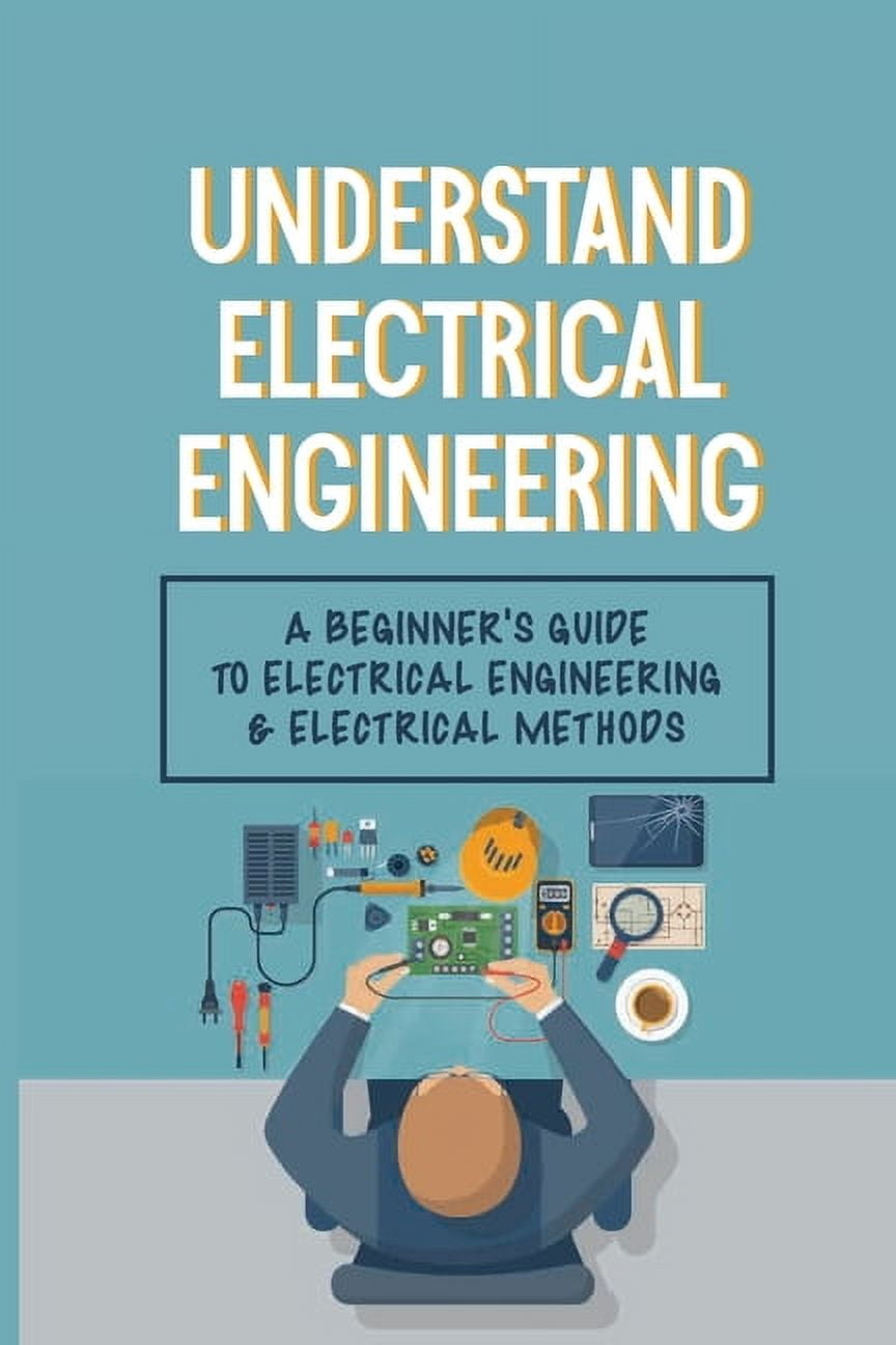 Understand Electrical Engineering: A Beginner's Guide To Electrical ...