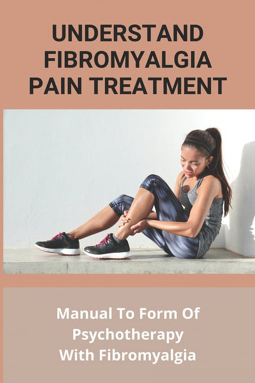 Understand Fibromyalgia Pain Treatment: Manual To Form Of Psychotherapy ...