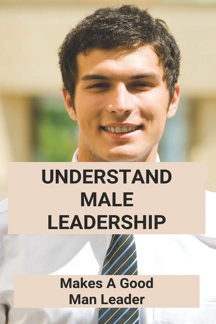 Understand Male Leadership : Makes A Good Man Leader: Alpha Male ...