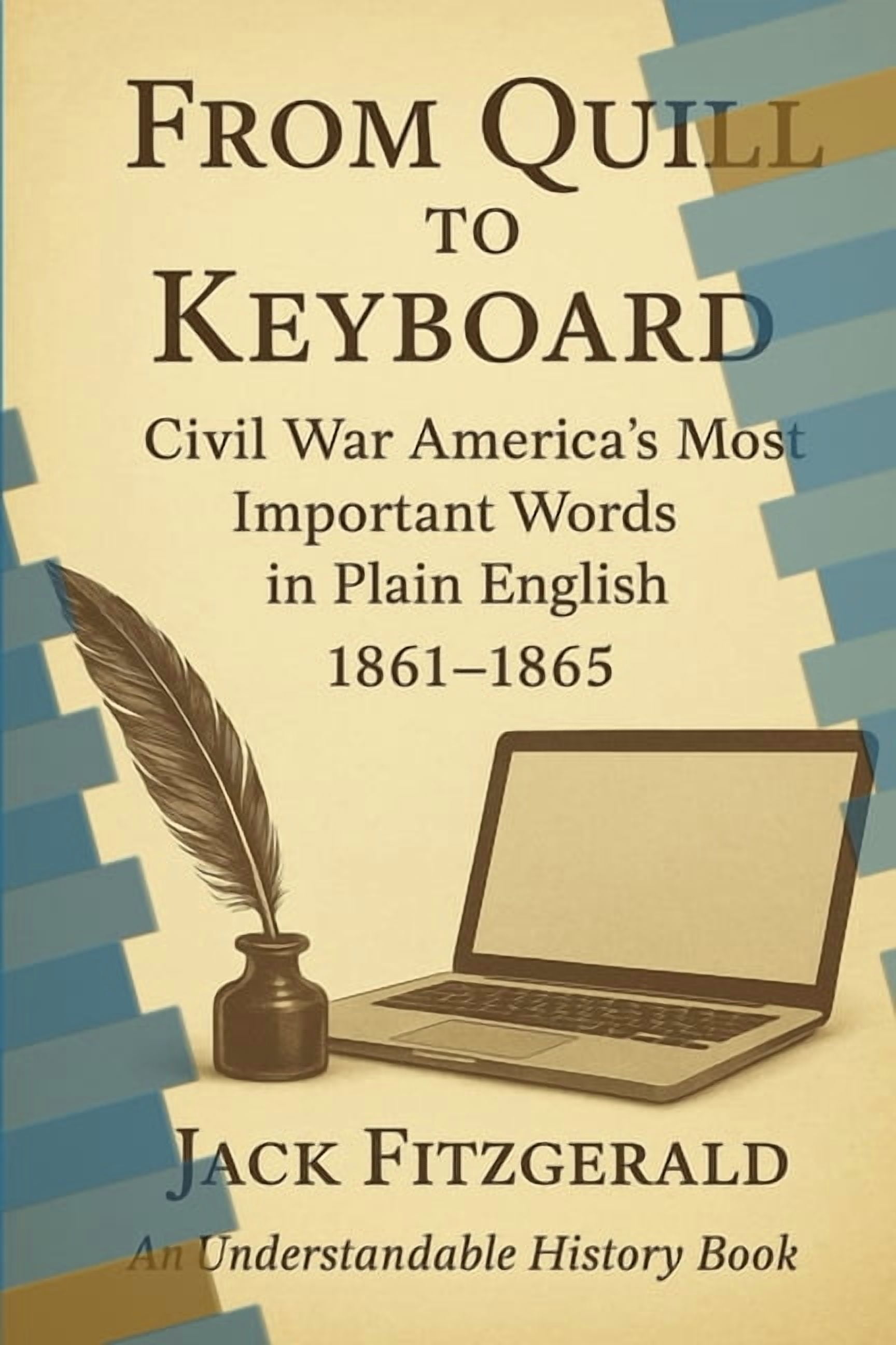 Understandable History From Quill to Keyboard: Civil War America's Most ...