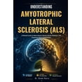 Understanding Amyotrophic Lateral Sclerosis (ALS): A Detailed Guide to ...