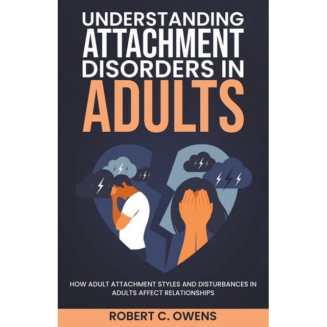 Understanding Attachment Disorders in Adults: How Adult Attachment Styles and Disturbances in ...
