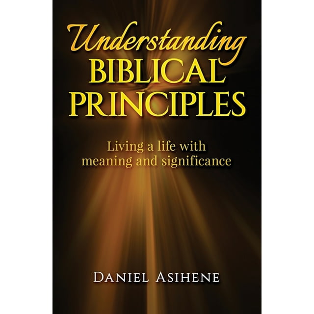 Understanding Biblical Principles: Living A Life With Meaning And ...