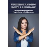 Understanding Body Language : The Hidden Meaning Behind People's ...