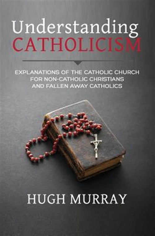 Understanding Catholicism: Explanations of the Catholic Church for Non ...