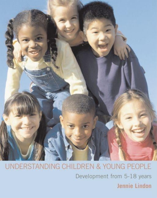 Understanding Children and Young People: Development from 5-18 Years ... Understanding Children and Young People: Development from 5-18 Years ...