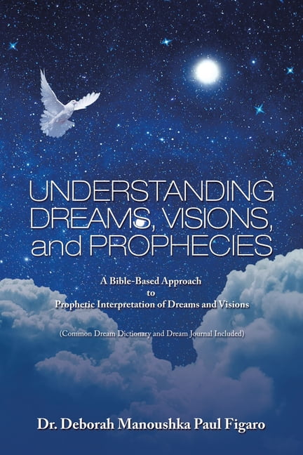 Understanding Dreams, Visions, and Prophecies : A Bible-based Approach ...
