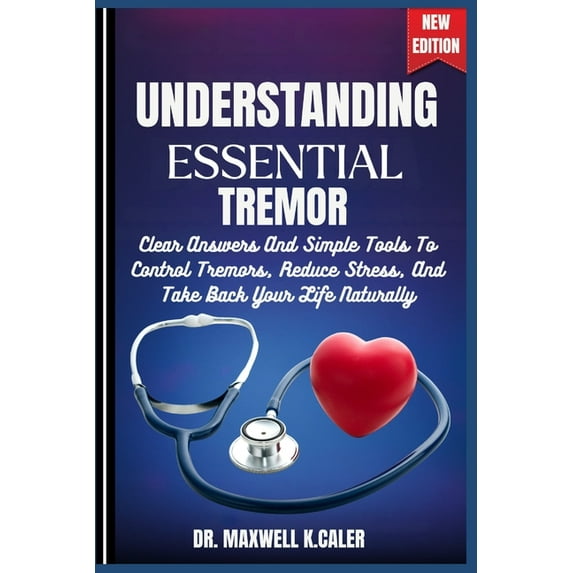 Understanding Essential Tremor: Clear Answers And Simple Tools To ...