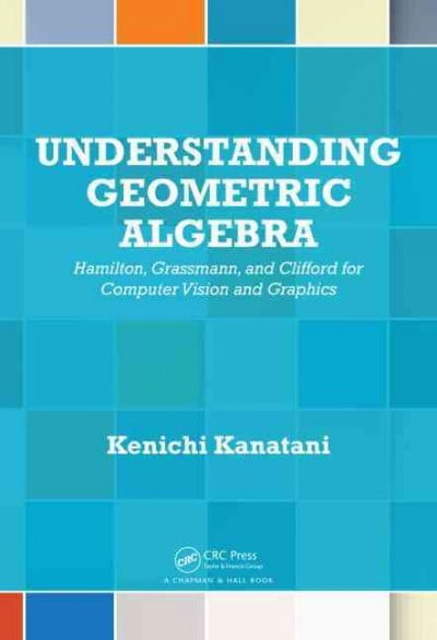 Pre-Owned Understanding Geometric Algebra: Hamilton, Grassmann, and Clifford for Computer Vision ...