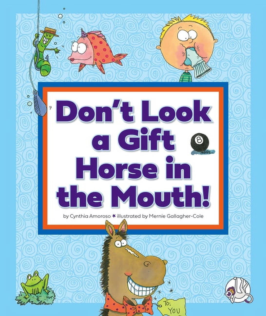 Understanding Idioms: Don't Look a Gift Horse in the Mouth!: (And Other ...