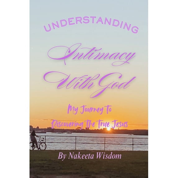 Understanding Intimacy With God: My Journey To Discovering The True ...