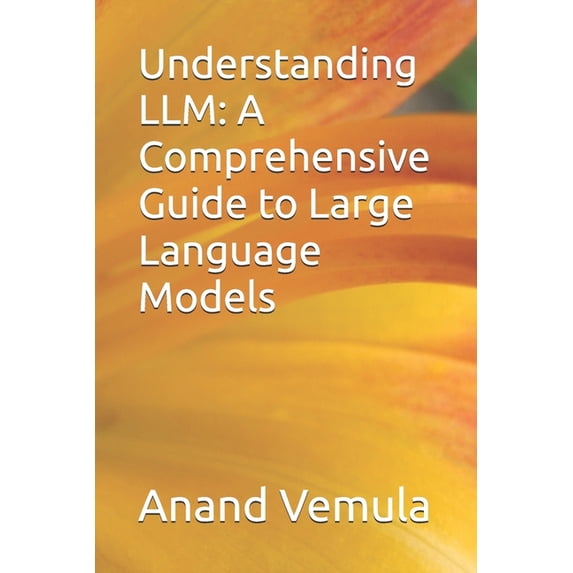 Understanding LLM: A Comprehensive Guide to Large Language Models, (Paperback) - Walmart.com