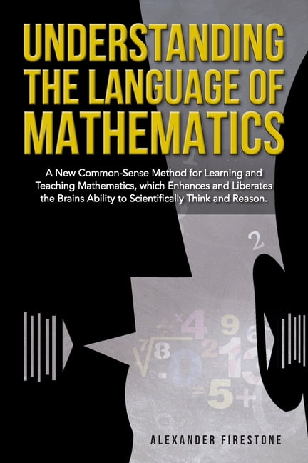 Understanding the Language of Mathematics: A New Common-Sense Method ...