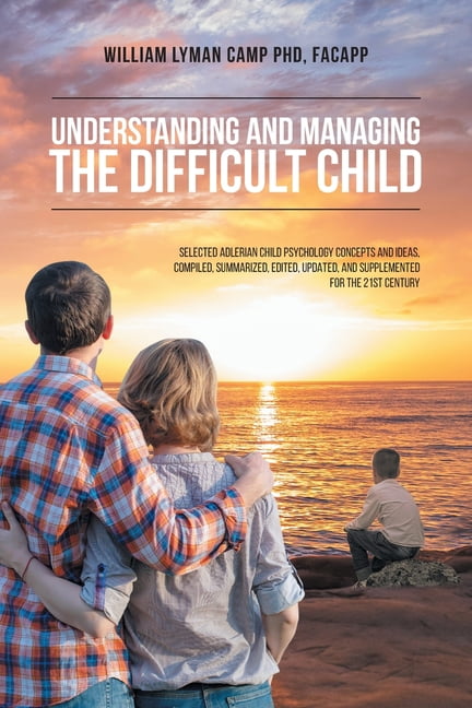 Understanding and Managing the Difficult Child: Selected Adlerian Child ...